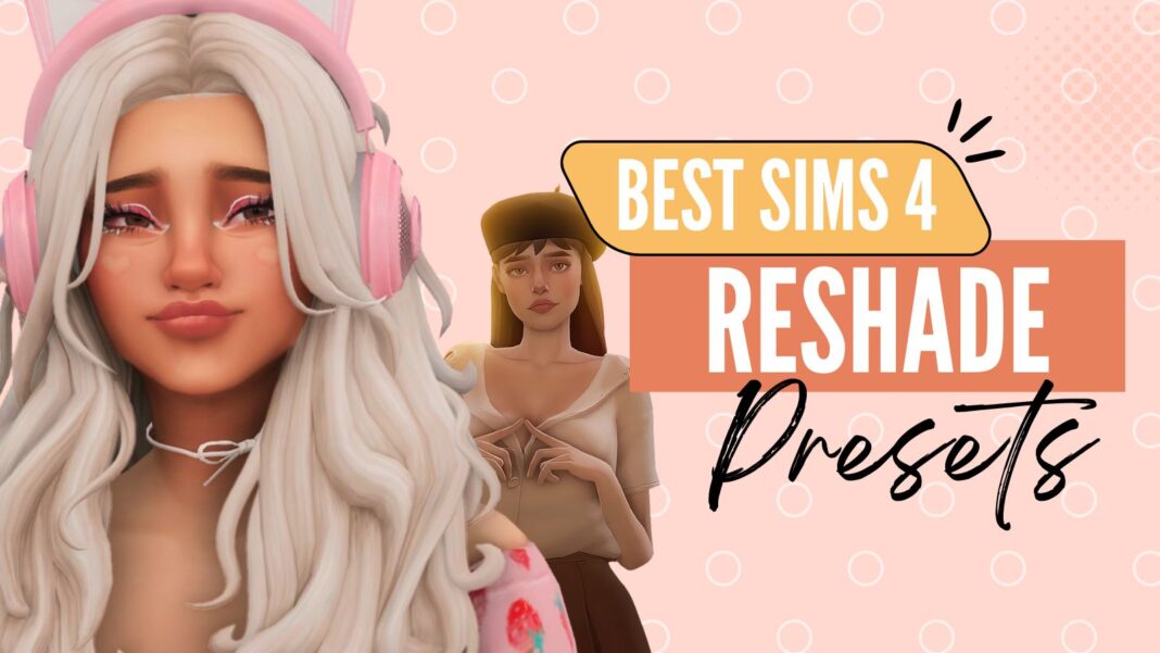 40+ Amazing Sims 4 Reshade Presets for Realistic Look